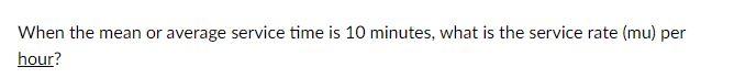 Solved When the mean or average service time is 10 minutes, | Chegg.com