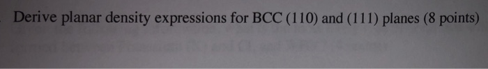 Solved Derive planar density expressions for BCC (110) and | Chegg.com
