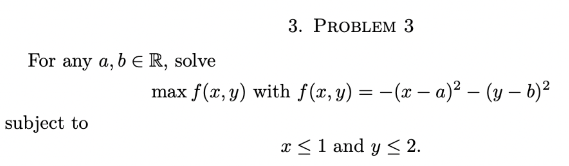 Solved 3. PROBLEM 3 For any a,b∈R, solve maxf(x,y) with | Chegg.com