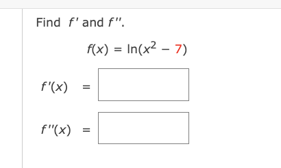 Solved Find f′ and f′′. f(x)=ln(x2−7) | Chegg.com