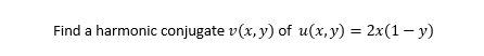 Solved Find a harmonic conjugate v(x, y) of u(x, y) = 2x(1 - | Chegg.com