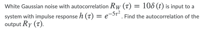 Solved White Gaussian noise with autocorrelation Rw (T) = | Chegg.com