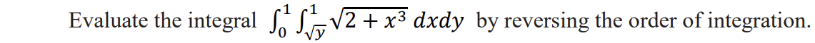 Solved Evaluate the integral ∫01∫y12+x3dxdy by reversing the | Chegg.com