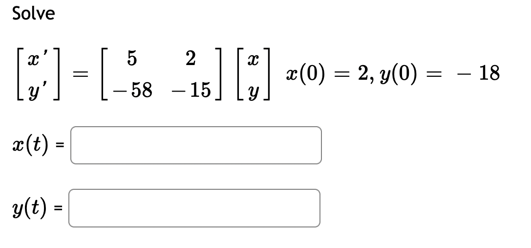 Solved Solve [x′y′]=[5−582−15][xy]x(0)=2,y(0)=−18x(t)=y(t)= | Chegg.com