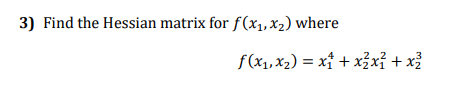 Solved 3) Find the Hessian matrix for f(x1,x2) where | Chegg.com
