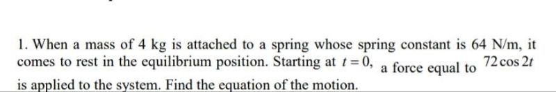 Solved 1. When a mass of 4 kg is attached to a spring whose | Chegg.com