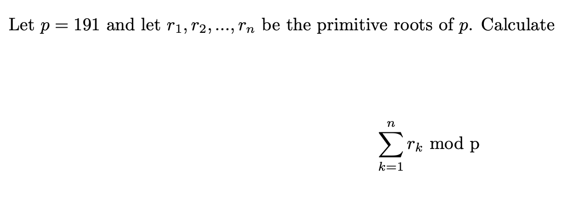 Solved Let p=191 and let r1,r2,…,rn be the primitive roots | Chegg.com