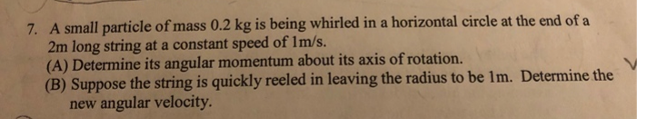 Solved 7. A small particle of mass 0.2 kg is being whirled | Chegg.com