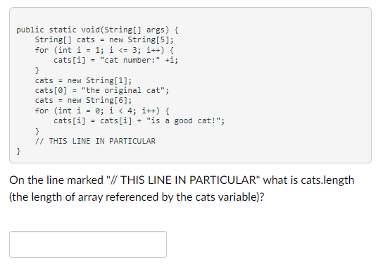 Solved public static void(String[] args) \{ String[] cats = | Chegg.com
