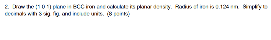 Solved 2. Draw the (101) plane in BCC iron and calculate its | Chegg.com