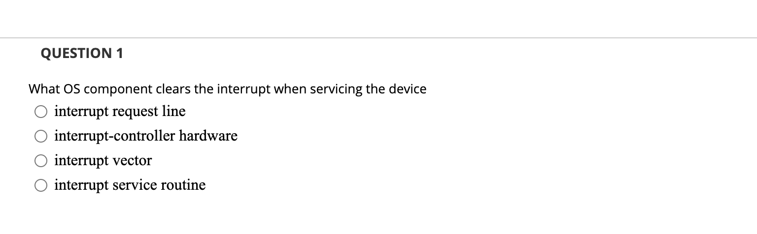 Solved QUESTION 1 What OS component clears the interrupt | Chegg.com