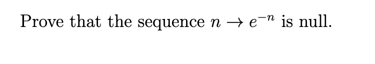 Solved Prove that the sequence n + e-n is null. | Chegg.com