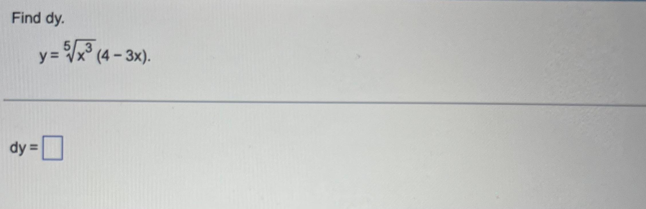 Solved Find dy. y=5x3(4−3x) dy= | Chegg.com