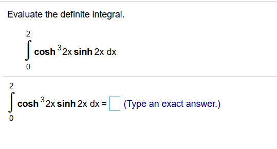 Solved Evaluate the definite integral. 2 cosh 2x sinh 2x dx | Chegg.com
