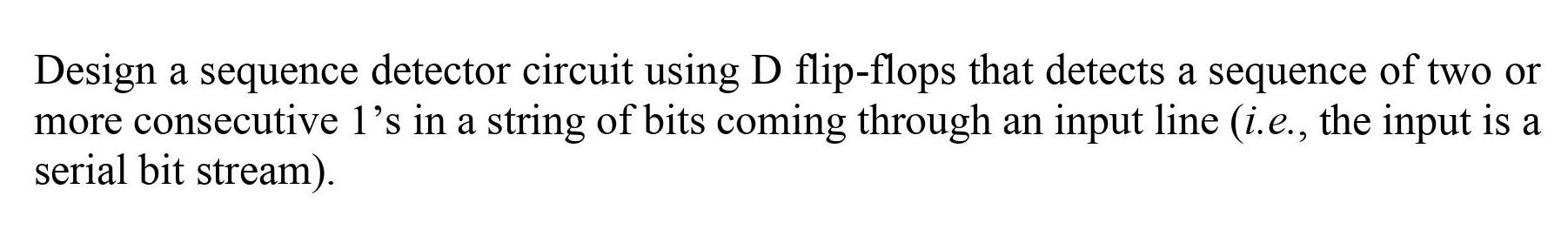 Solved Design a sequence detector circuit using D flip-flops | Chegg.com