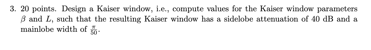 Solved 3. 20 points. Design a Kaiser window, i.e., compute | Chegg.com