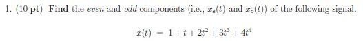 Solved 1. (10 pt) Find the even and odd components (i.e., | Chegg.com