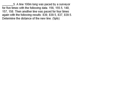 Solved 5. A line 100 m long was paced by a surveyor for five | Chegg.com