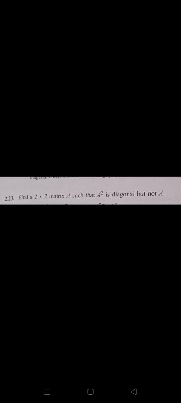 Solved 2.23. Find a 2×2 matrix A such that A2 is diagonal | Chegg.com