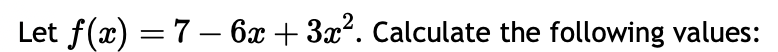 Solved Let f(x)=7-6x+3x2. ﻿Calculate the following values: | Chegg.com