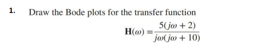 Solved 1. Draw the Bode plots for the transfer function | Chegg.com
