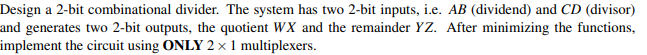 Solved Design a 2-bit combinational divider. The system has | Chegg.com