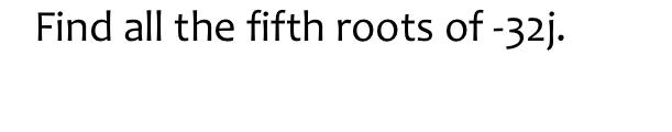 Solved Find all the fifth roots of −32j. | Chegg.com