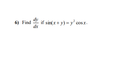 Solved 6) Find dxdy if sin(x+y)=y2cosx. Find dxdy if | Chegg.com