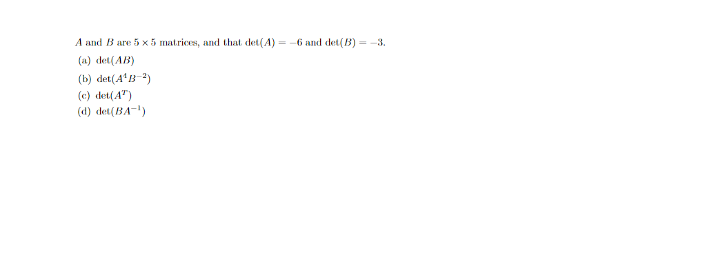 Solved A and B are 5×5 matrices, and that det(A)=−6 and | Chegg.com