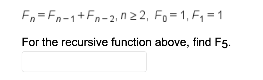 Solved Fn=Fn-1+Fn-2, n 22, Fo = 1, F1 = 1 For the recursive | Chegg.com