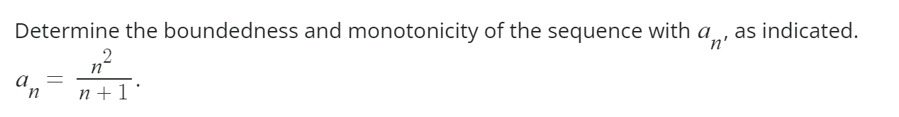 Solved Determine the boundedness and monotonicity of ﻿the | Chegg.com
