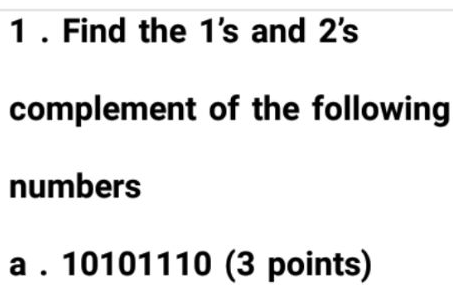 Solved 1. Find the 1's and 2's complement of the following | Chegg.com