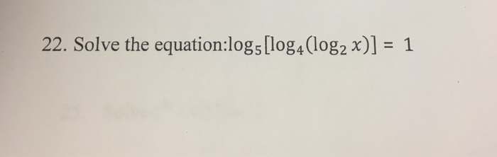 Solved 22. Solve the equation:logs [log4(log2x)]-1 | Chegg.com