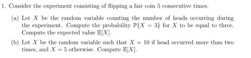 Solved 1. Consider the experiment consisting of flipping a | Chegg.com