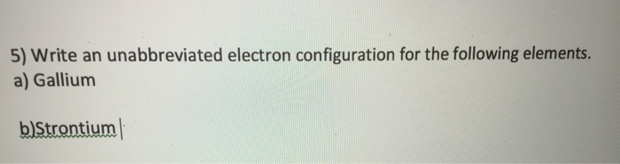 Solved 5) Write an unabbreviated electron configuration for | Chegg.com