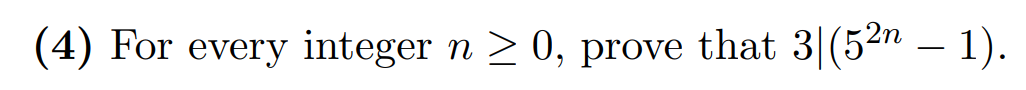 Solved (4) For every integer n > 0, prove that 3|(52n – 1). | Chegg.com