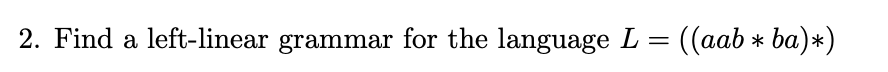 Solved 2. Find a left-linear grammar for the language L = | Chegg.com