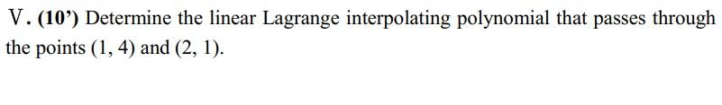 Solved V. (10) Determine the linear Lagrange interpolating | Chegg.com