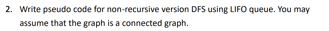 Solved 2. Write pseudo code for non-recursive version DFS | Chegg.com
