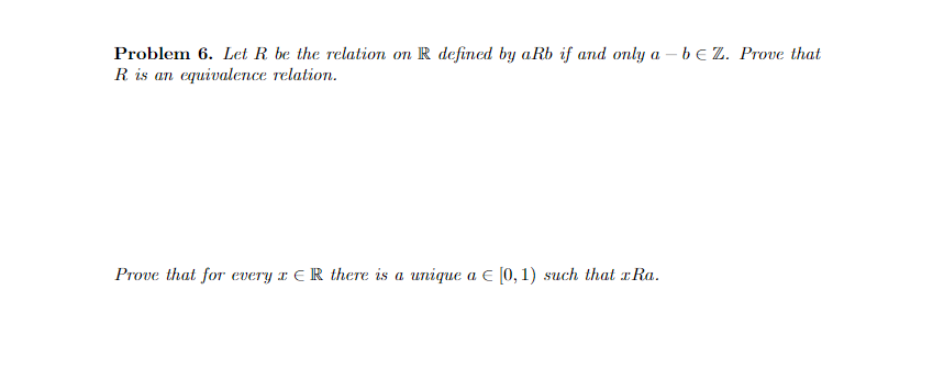 Solved Problem 6. Let R be the relation on R defined by aRb | Chegg.com