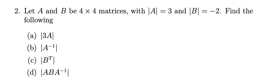 Solved 2. Let A and B be 4 x 4 matrices, with |A| = 3 and | Chegg.com