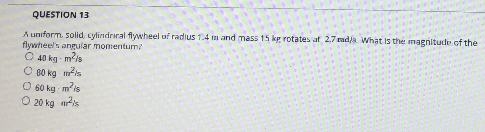 Solved QUESTION 13 A uniform, solid, cylindrical flywheel of | Chegg.com