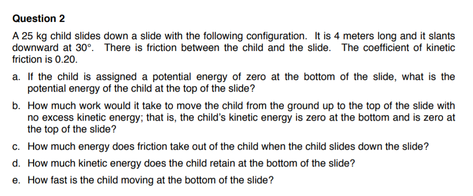 Solved Question 2 A 25 kg child slides down a slide with the | Chegg.com