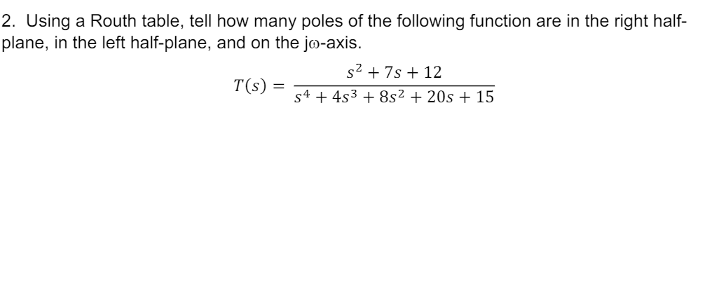 Solved 2. Using a Routh table, tell how many poles of the | Chegg.com