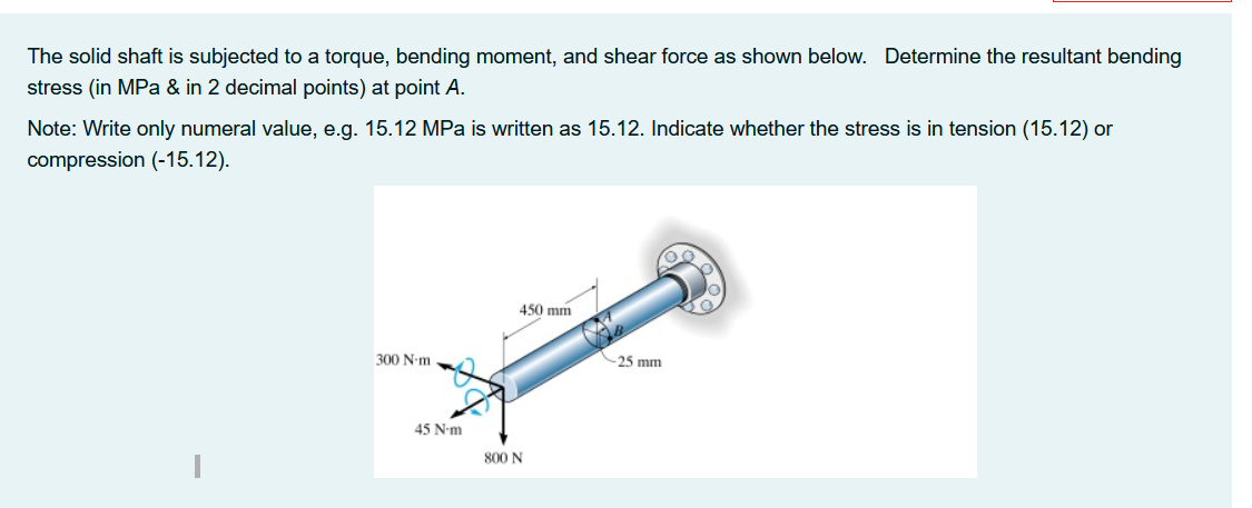 Solved The solid shaft is subjected to a torque, bending | Chegg.com