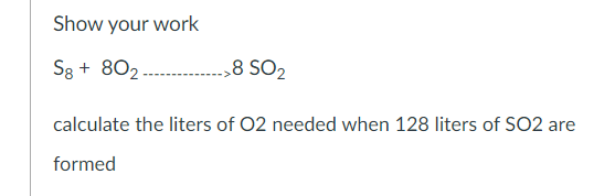 Solved Show your work S8+8O2………SO2 calculate the liters of | Chegg.com