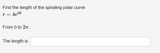 Solved Find the length of the spiraling polar curve 4e50 r | Chegg.com