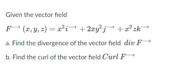 Solved Given the vector field F (x,y,z)=x2i +2xy2j +x2zk a. | Chegg.com