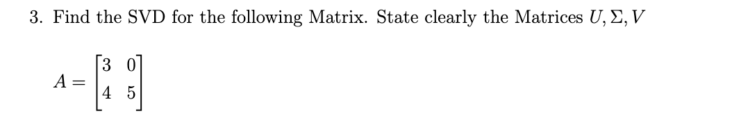 Solved 3. Find the SVD for the following Matrix. State | Chegg.com