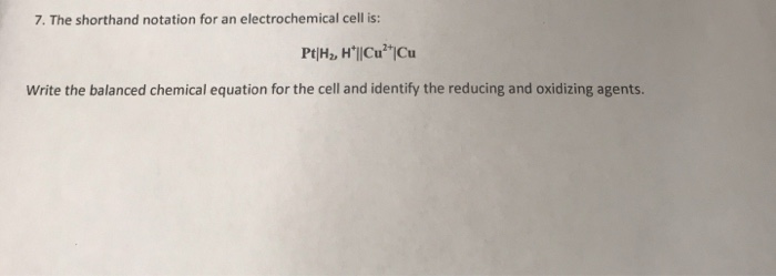 Solved 7. The shorthand notation for an electrochemical cell | Chegg.com